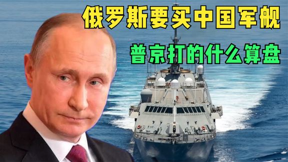 俄罗斯要买中国军舰?另一武器让美国人胆寒!普京打的什么算盘