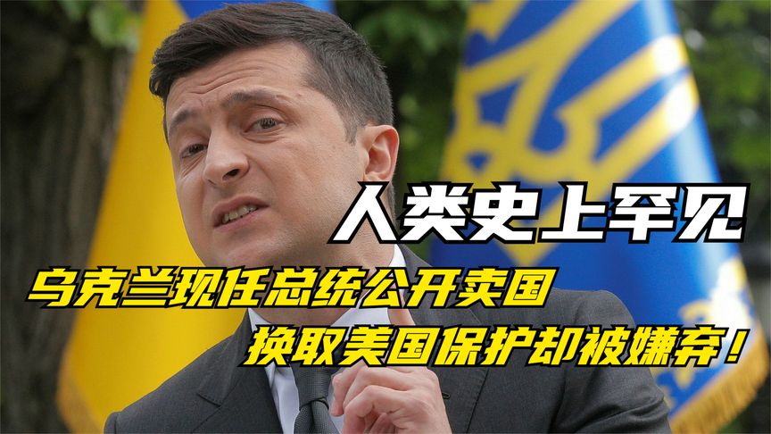 人类史上罕见:乌克兰现任总统公开卖国,换取美国保护却被嫌弃!