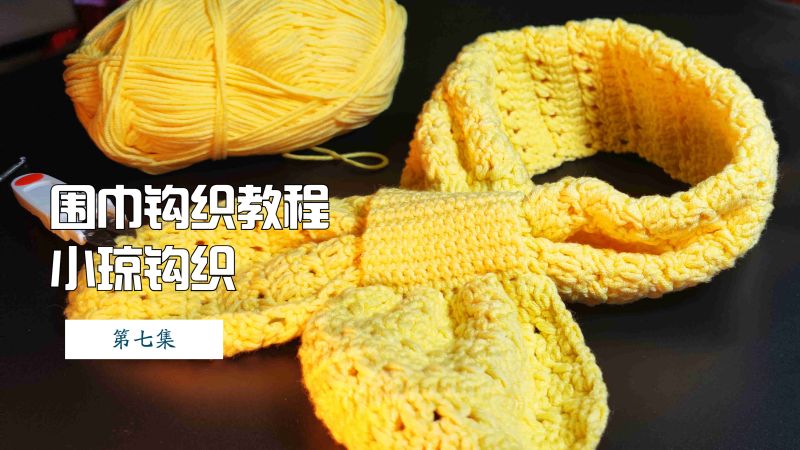 手工钩针编织围巾,详细视频教程,适合新手,第七集