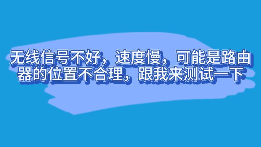 无线信号不好,速度慢,可能是路由器的位置不合理,跟我来测试