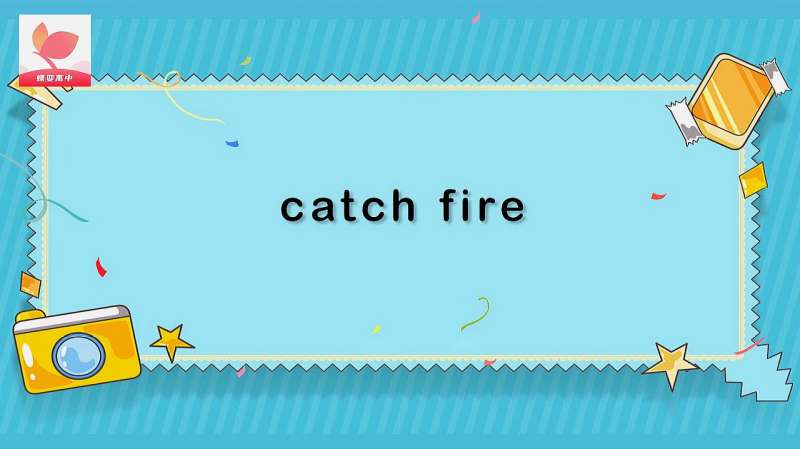 catch fire的意思和用法