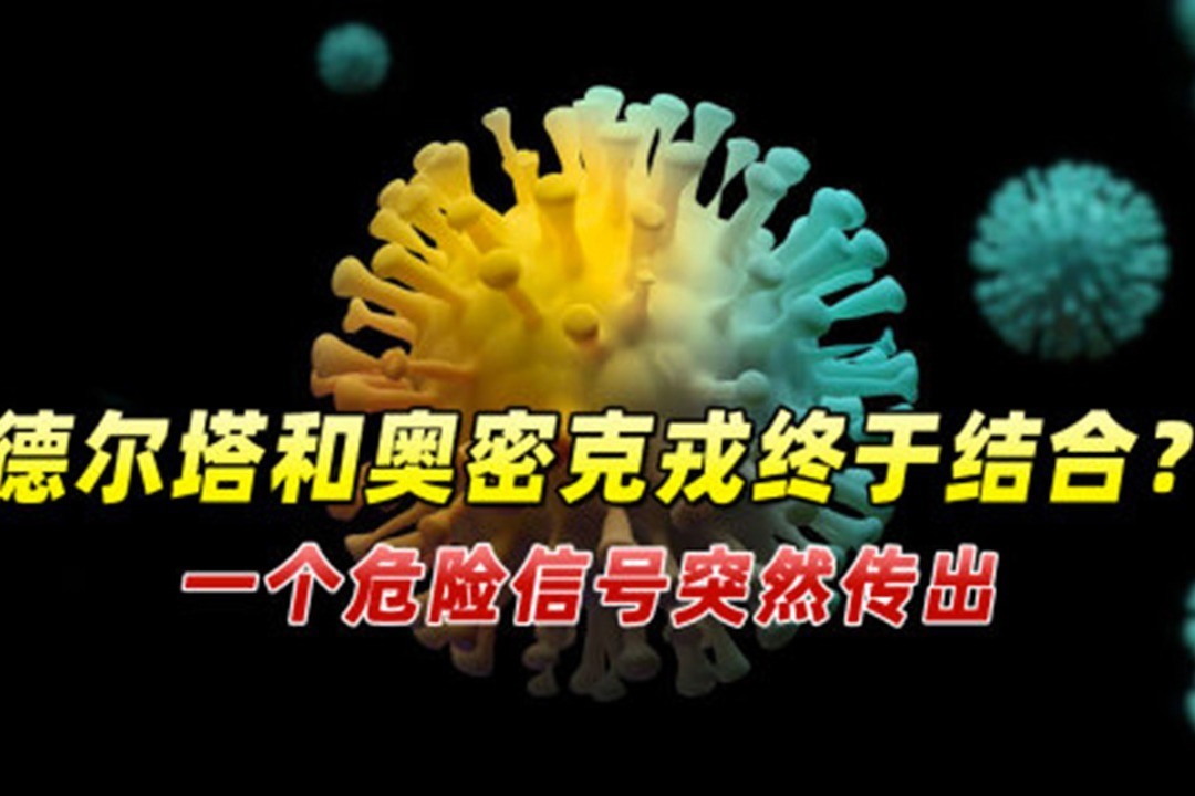 德尔塔和奥密克戎突然结合一个危险信号传出,彻底出乎世卫预料