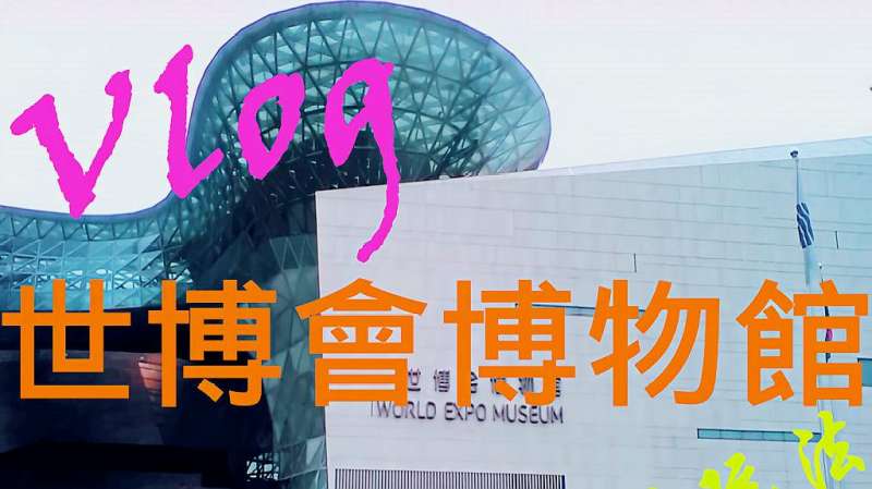 自在上海Vlog 11→上海世博会博物馆