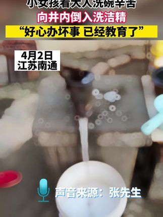 小女孩看大人洗碗辛苦,向井内倒入洗洁精,"好心办坏事 已经教育了"