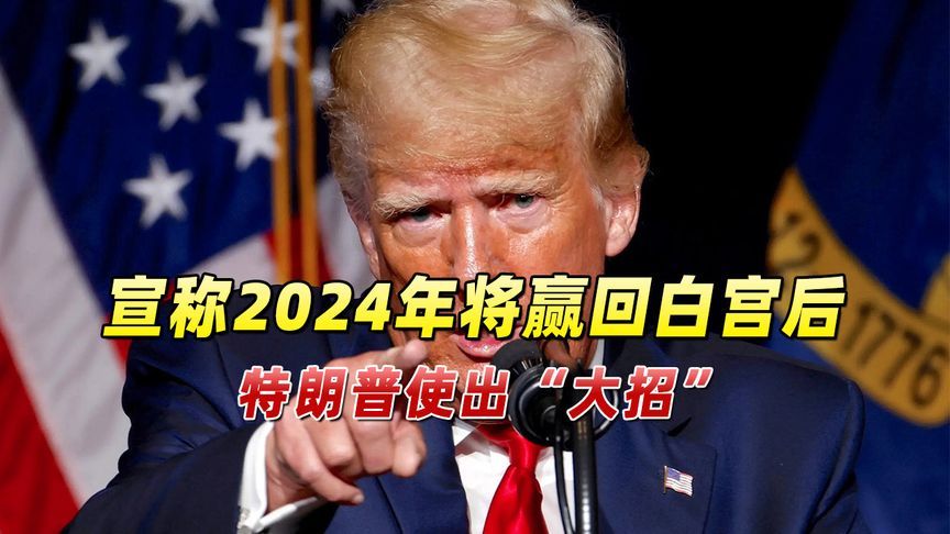 宣称2024年将赢回白宫后,特朗普出"大招":起诉美国官员!
