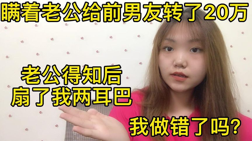 瞒着老公给前男友转20万,老公得知后扇我两嘴巴子,我做错了吗