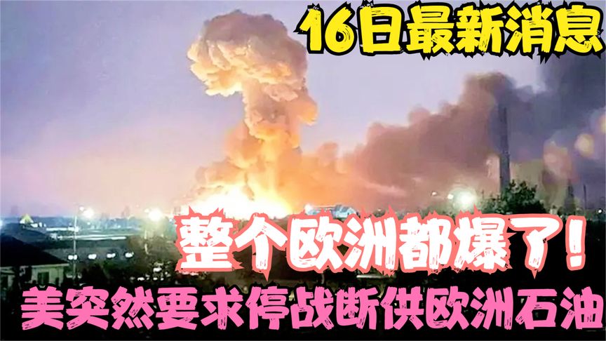 16日最新消息,整个欧洲都爆了!美突然要求停战断供欧洲石油