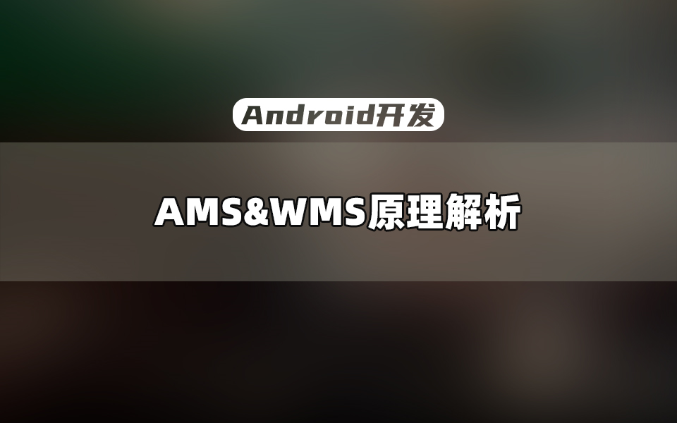 【Android开发教程】你不会好搞不懂AMS&WMS原理吧?