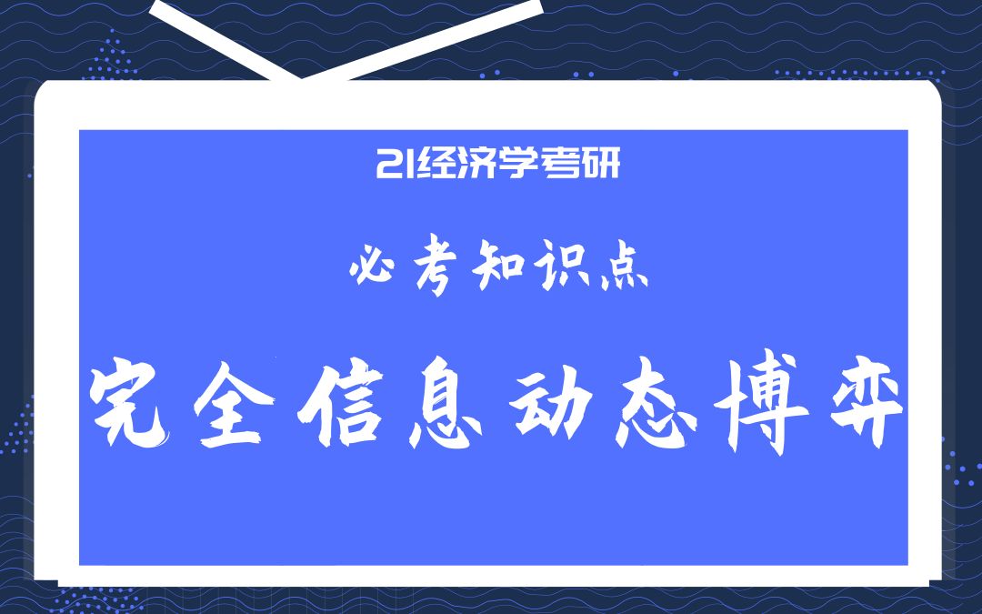 【讲座录播】-21经济学考研必考知识点之完全信息动态博弈