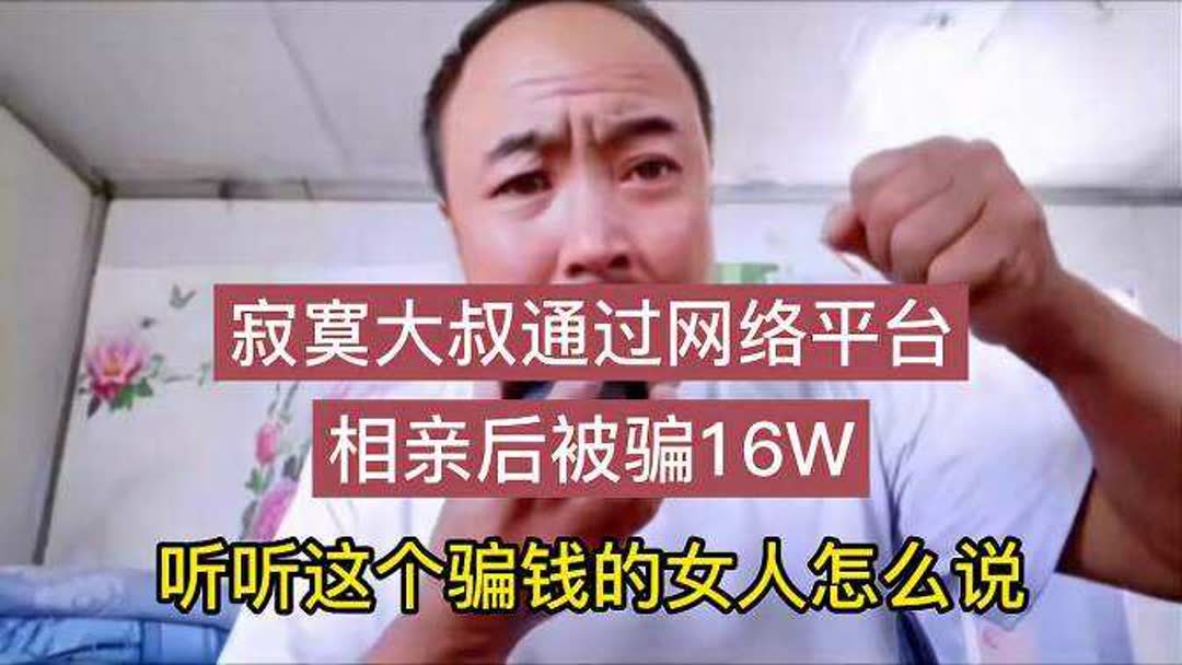 大叔通过网络平台,相亲后被骗16W,听听这个骗钱的女人怎么说