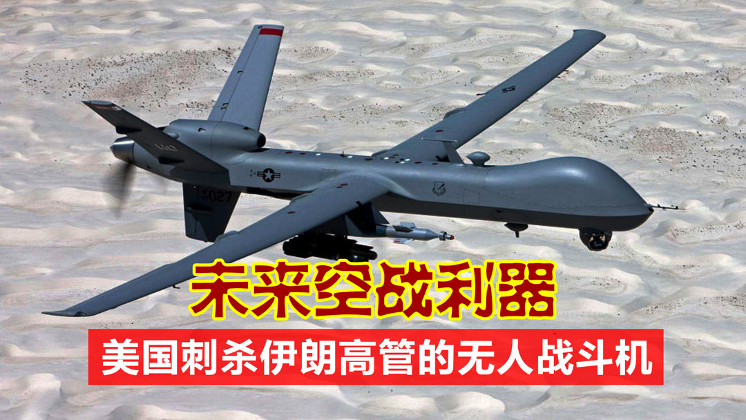 未来空战利器,美国用MQ9无人机发射地狱火导弹刺杀伊朗苏莱曼尼