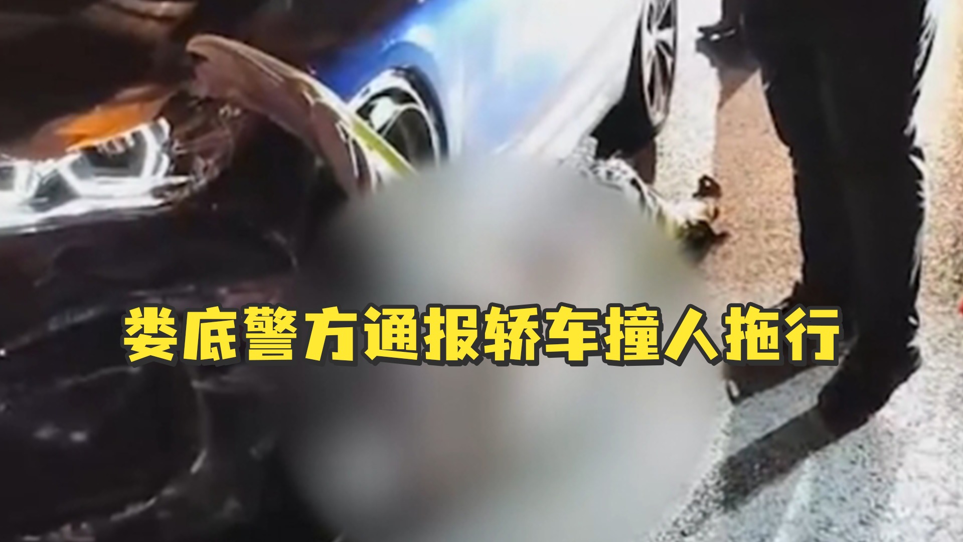 娄底警方通报轿车撞人拖行:司机醉驾被刑拘,伤者生命体征平稳