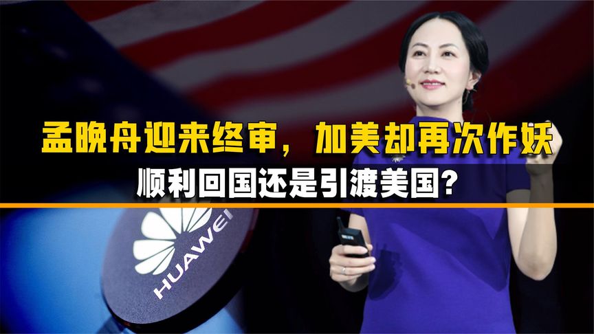 孟晚舟迎来最后决战!加美却再次横加阻难,回顾孟晚舟事件始末