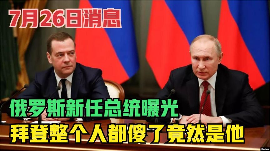 7月26日消息,俄罗斯新任总统曝光!拜登整个人都傻了竟然是他