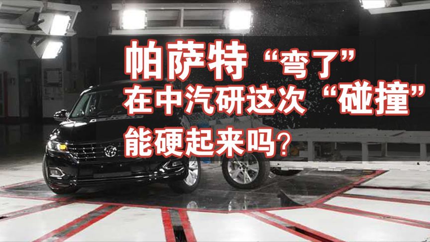 车评60秒:帕萨特“弯了”,在中汽研这次“碰撞”能硬起来吗?