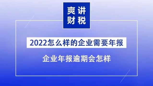 2022怎么样的企业需要年报?企业年报逾期会怎样?双诚财务李爽