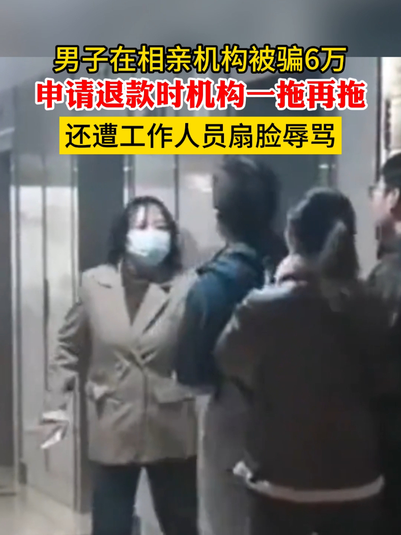 男子在相亲机构被骗6万申请退款时机构一拖再拖还遭工作人员扇脸