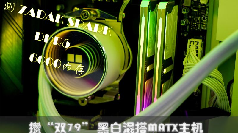 ZADAK SPARK DDR5内存开箱评测,组建一套黑白混搭主机
