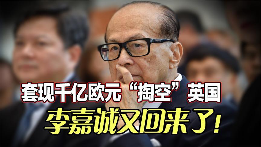李嘉诚回来了!套现千亿欧元的海外资产,英国调查:他在想什么?