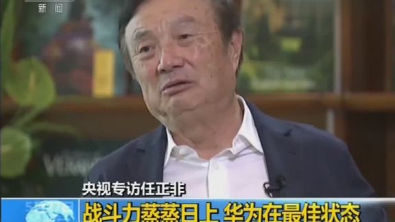 央视专访任正非 战斗力蒸蒸日上 华为在最佳状态