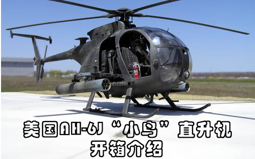 【模型开箱】美国AH-6J/MH-6J“小鸟”直升机 开箱视频解说