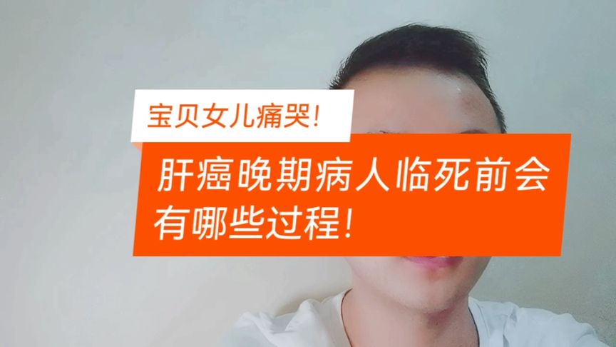 疼痛难忍,肝癌晚期病人临死前会有哪些过程。宝贝女儿痛哭!