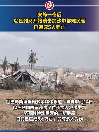 安静一夜后,以色列又开始袭击加沙中部难民营,已造成5人死亡