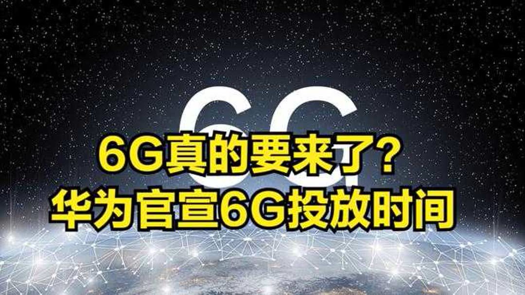 华为官宣了6G投向市场的预计时间,6G真的要来了?