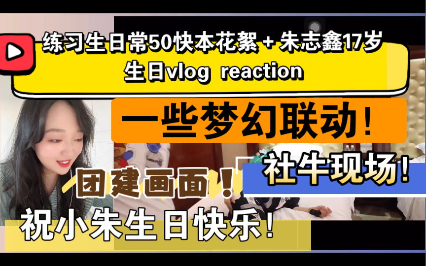 (TF家族三代reaction)练习生日常50快本花絮+朱志鑫17岁生日vlog~...