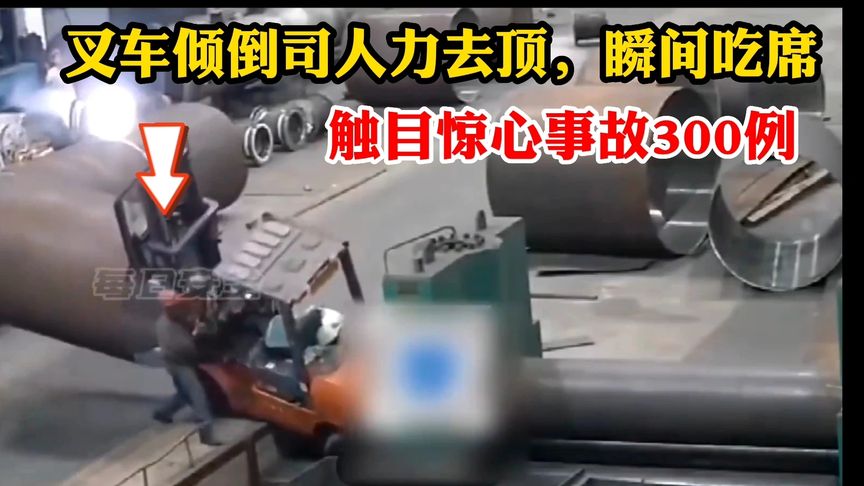 叉车倾倒,司机人力去顶!瞬间吃席!触目惊心安全事故300例!