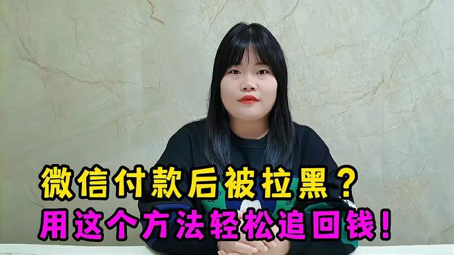 微信付款后,被人拉黑了怎么办?别着急我教你把钱追回来