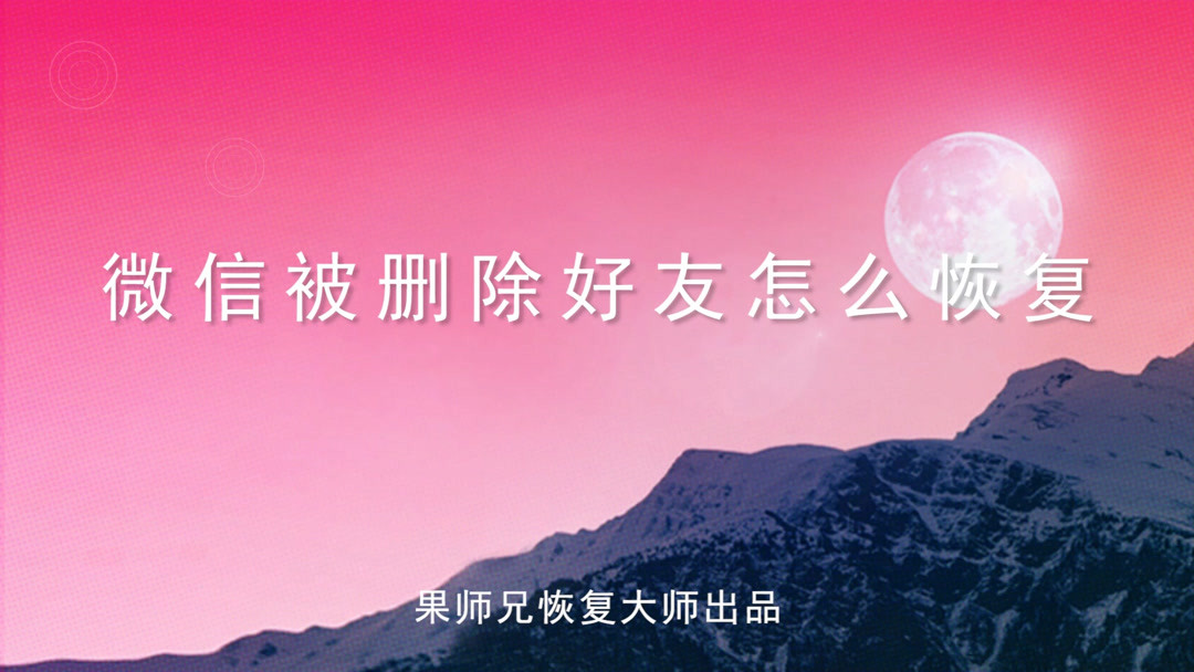 微信被删除好友怎么恢复?找回微信好友真的不难