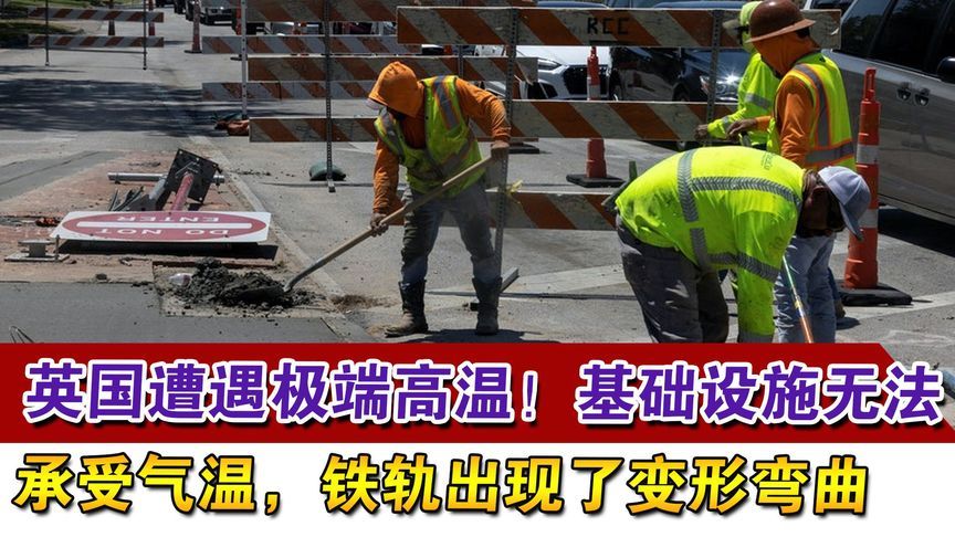 英国遭遇极端高温!基础设施无法承受气温,铁轨出现了变形弯曲