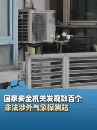 ...,国家安全机关发现数百个非法涉外气象探测站,实时向境外传输数据