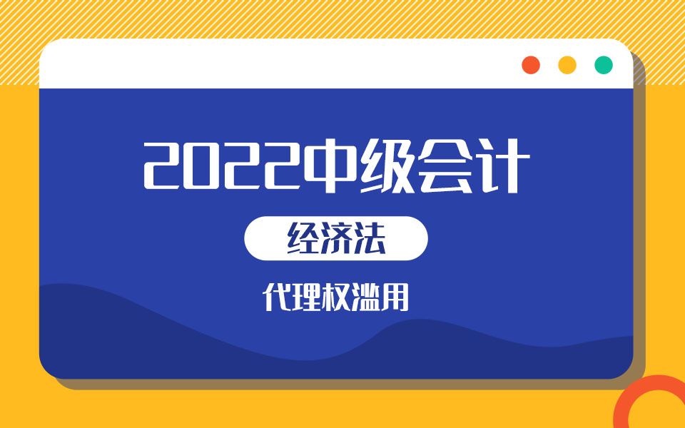 2022中级会计《经济法》必考知识点四——代理权滥用