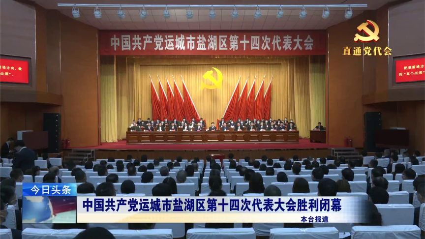 直通党代会丨中国共产党运城市盐湖区第十四次代表大会胜利闭幕