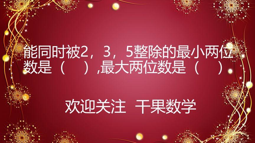 小升初数学 因数和倍数 能同时被2、3和5整除的最大和最小两位数