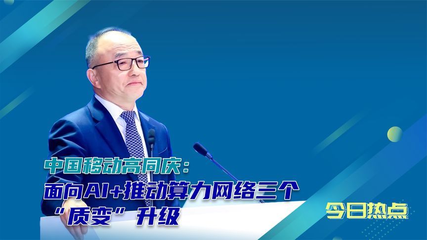 中国移动高同庆:面向AI+推动算力网络三个"质变"升级