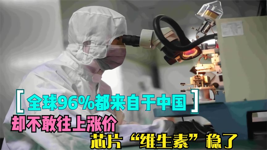 全球百分之96%来自于中国,却不敢往上涨价,芯片“维生素”稳了