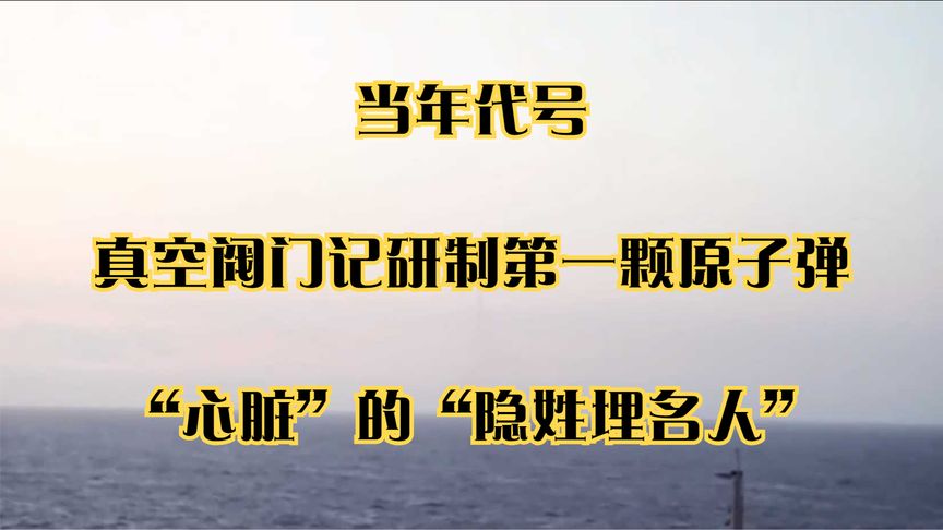 当年代号“真空阀门记研制第一颗原子弹“心脏”的“隐姓埋名人”