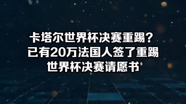 卡塔尔世界杯决赛重踢?已有20万法国人签了重踢世界杯决赛请愿书