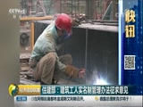 [经济信息联播]快讯 住建部:建筑工人实名制管理办法征求意见