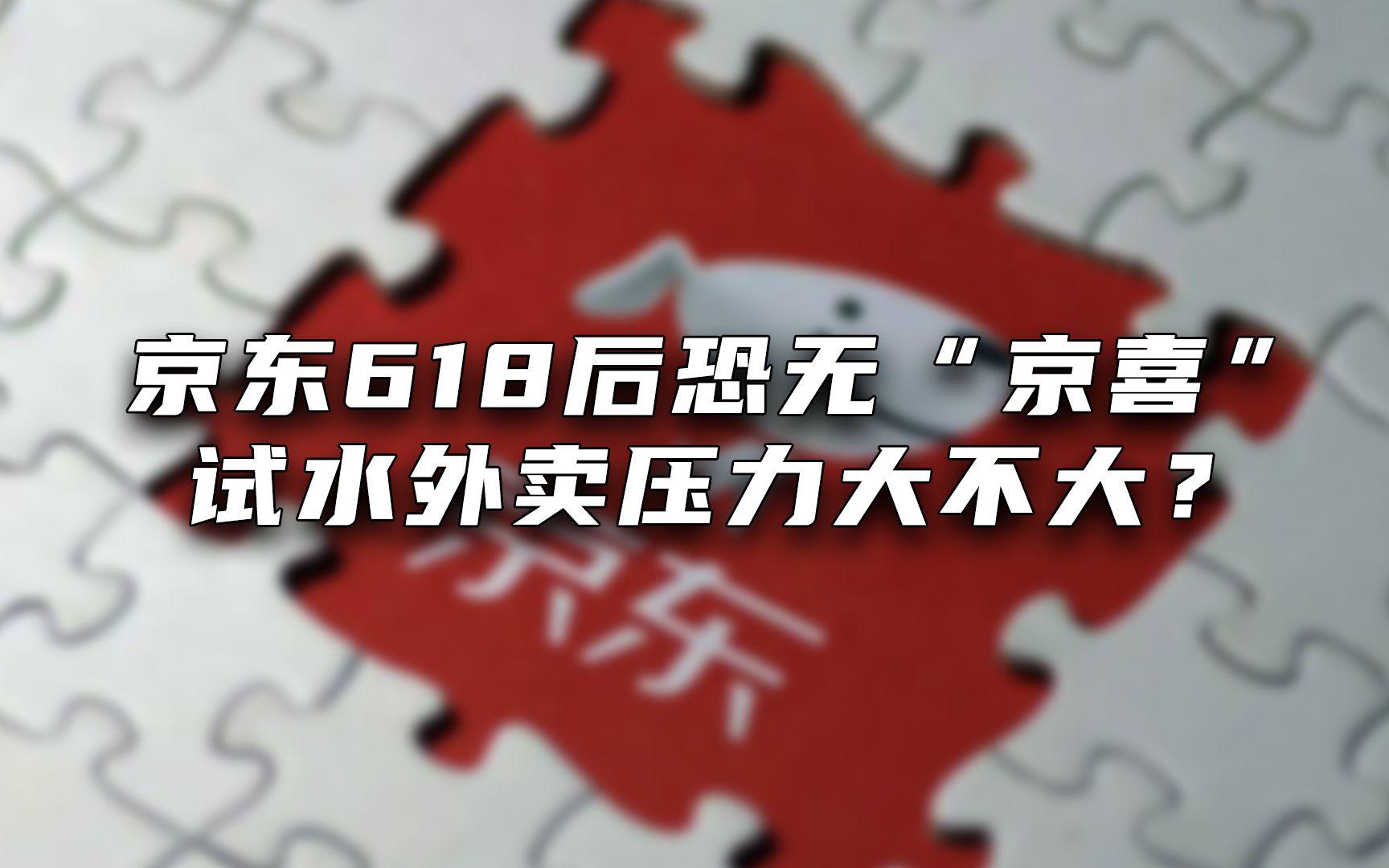 京东618后恐无“京喜” 试水外卖压力大不大?
