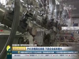 [经济信息联播]联播调查·聚焦原材料价格上涨:PVC价格高位徘徊 下游...