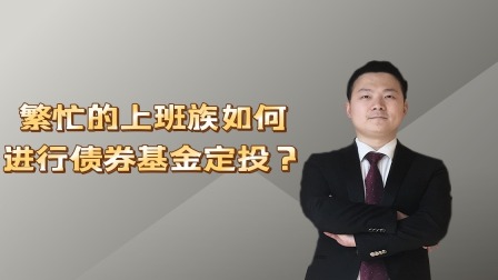 "进阶理财人"繁忙的上班族如何进行债券基金定投?
