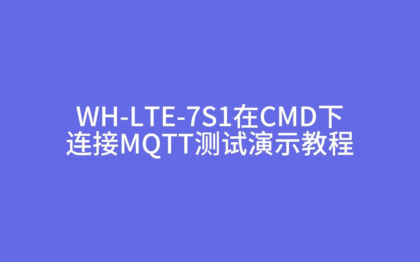 WH-LTE-7S1在CMD下连接MQTT视频测试教程