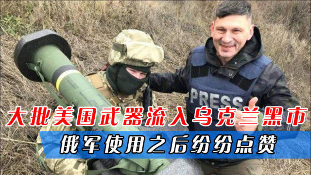 给钱就卖!大批美国武器流入乌克兰黑市,俄军使用之后纷纷点赞