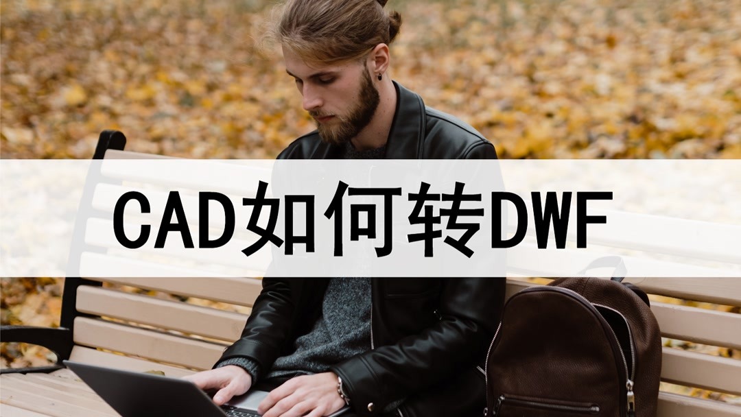 CAD如何转DWF?错过会后悔的教程来啦