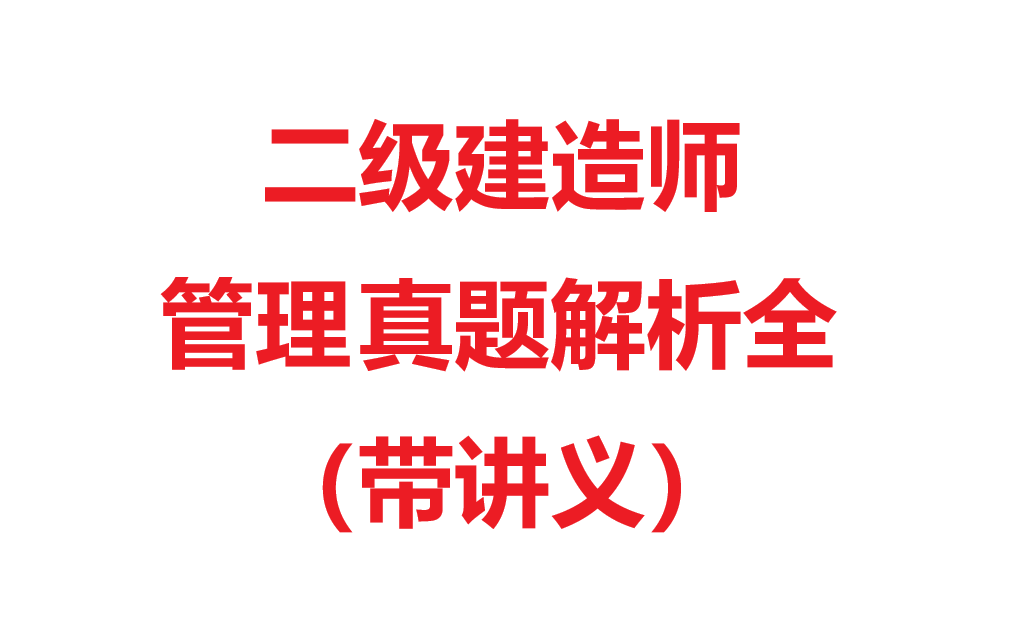 二级建造工程师 二建管理-2017年-2020年真题解析(带讲义)