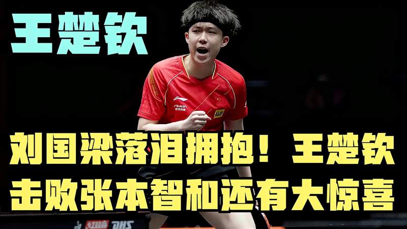 刘国梁落泪拥抱!王楚钦击败张本智和还有更大惊喜,WTT深夜宣布